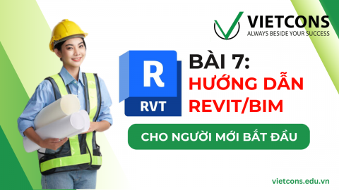 REVIT/BIM CHO NGƯỜI MỚI BẮT ĐẦU - BÀI 7 | Vietcons Education